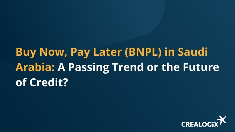 Buy Now, Pay Later (BNPL) in Saudi Arabia: A Passing Trend or the Future of Credit? | CREALOGIX